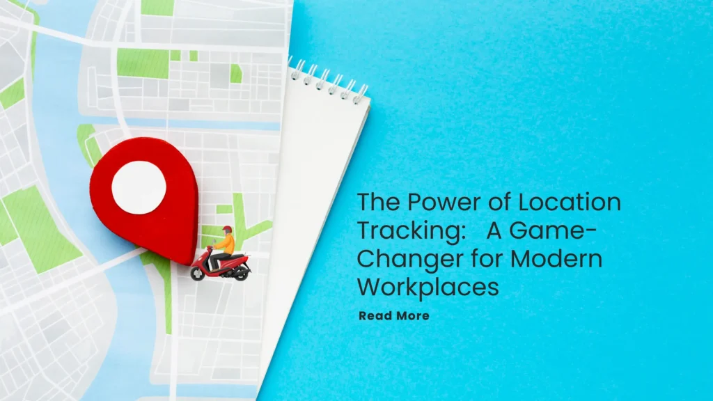 The Power of Location Tracking: Enhancing Workforce Productivity & Security